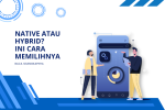 Native atau Hybrid? Ini Cara Memilihnya | Crosstechno Web App Developer